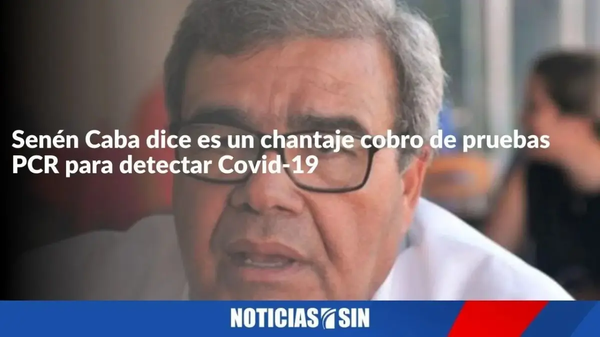 Senén Caba dice es un chantaje cobro de pruebas PCR para detectar Covid ...